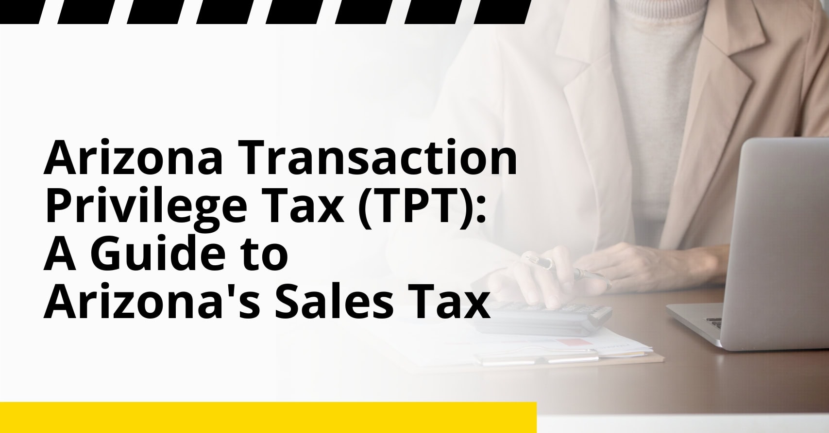 Arizona Transaction Privilege Tax (TPT): A Guide to Arizona's Sales Tax